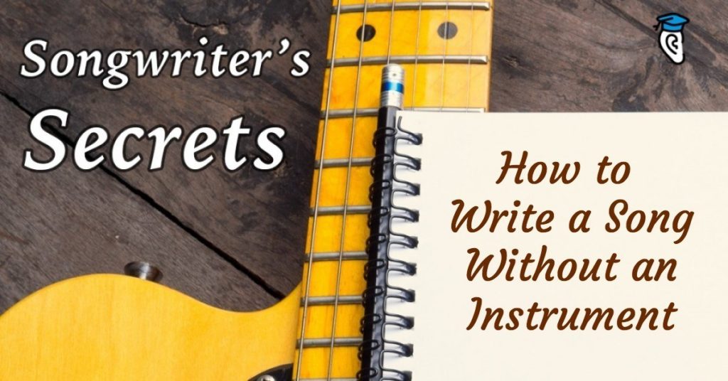 Songwriter s Secrets How To Write A Song Without An Instrument Musical U