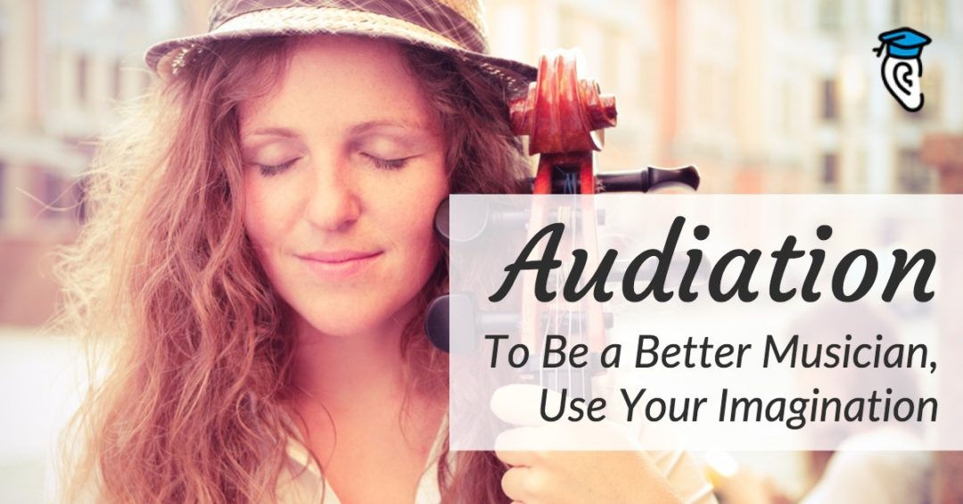 Audiation: To Be a Better Musician, Use Your Imagination - Musical U